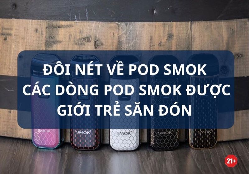 POD smok là gì? Có bao nhiêu loại POD Smok thịnh hành hiện nay?